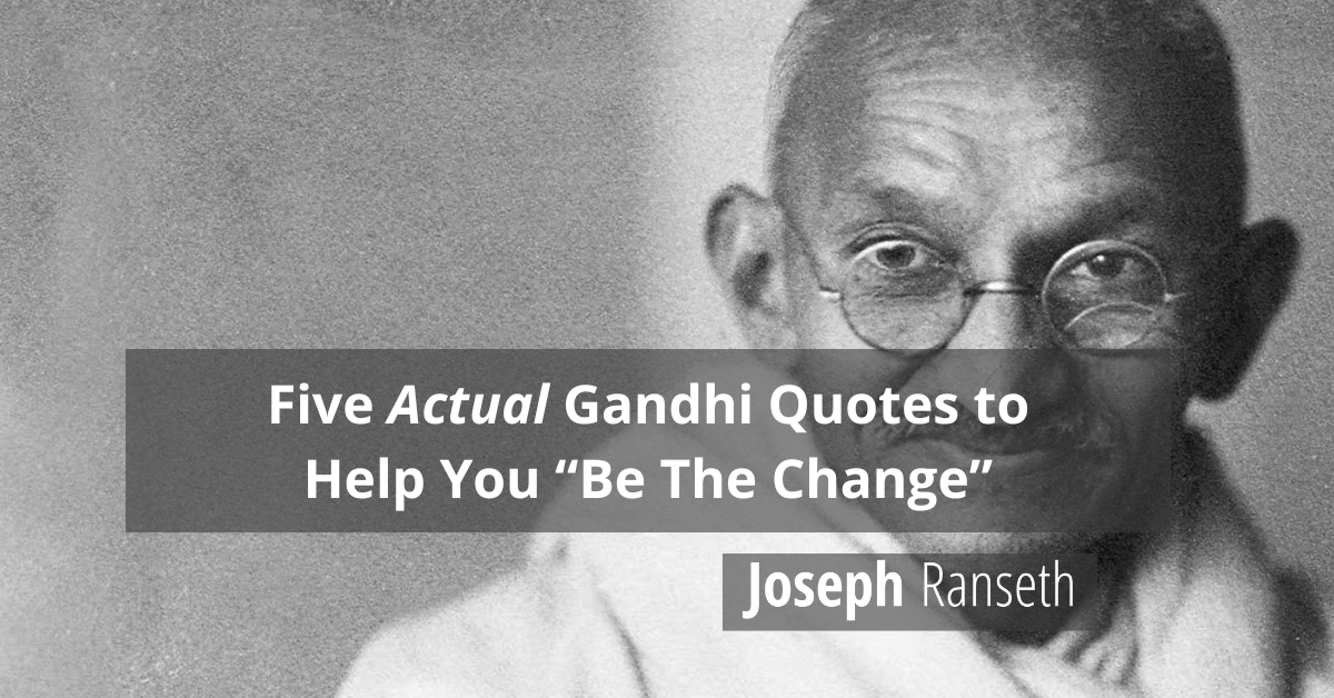 5 Gandhi Quotes To Help You Be The Change You Wish To See In The World